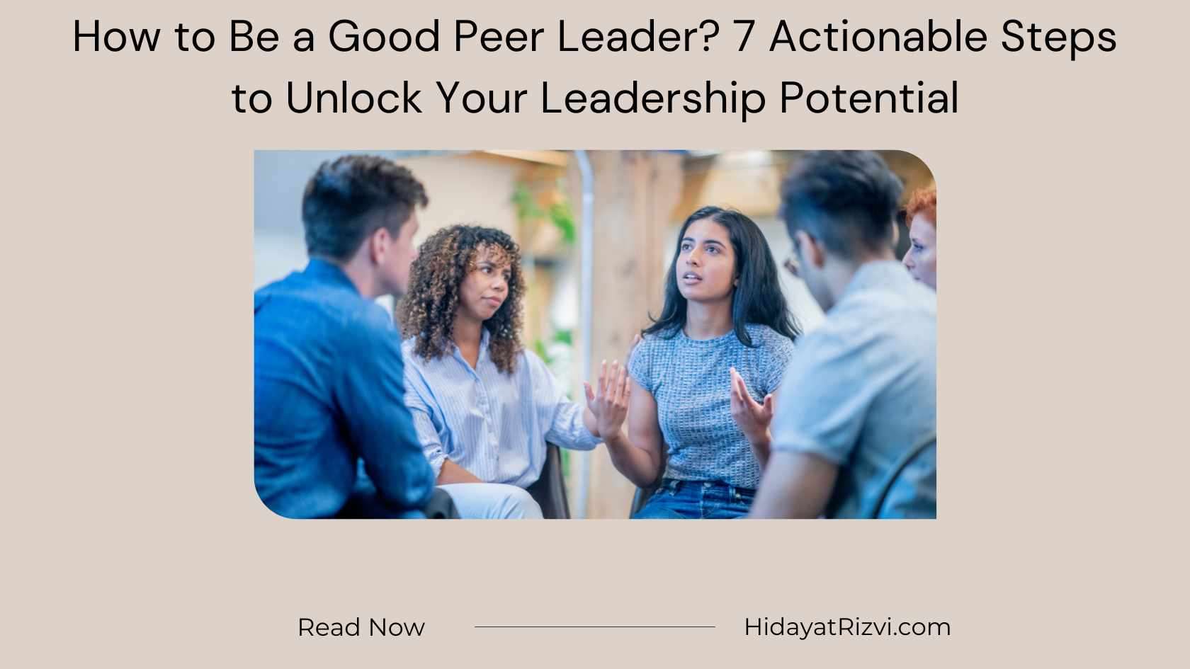 How to Be a Good Peer Leader? 7 Actionable Steps to Unlock Your Leadership Potential - Hidayat Rizvi