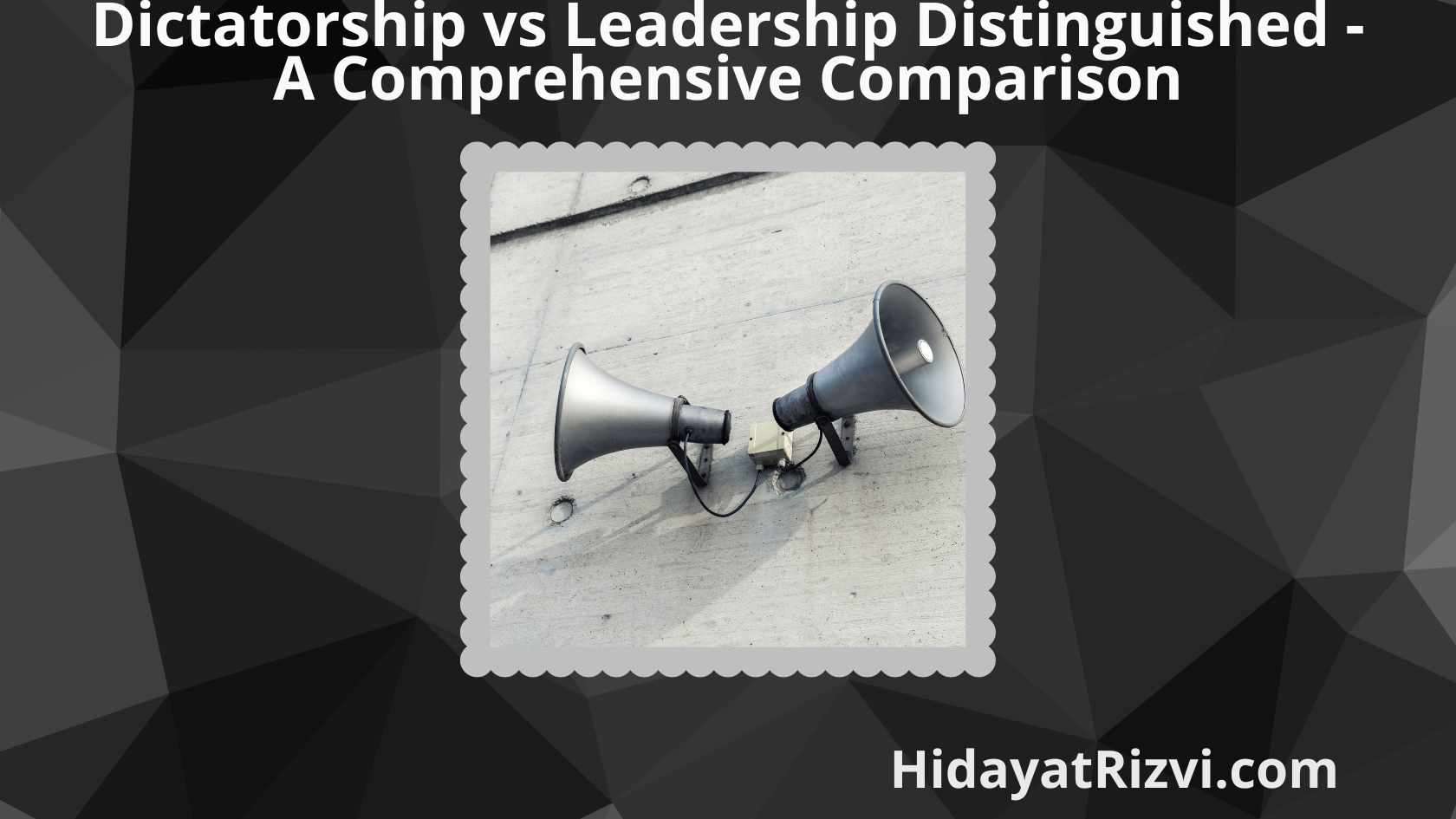 Dictatorship vs Leadership Distinguished - A Comprehensive Comparison