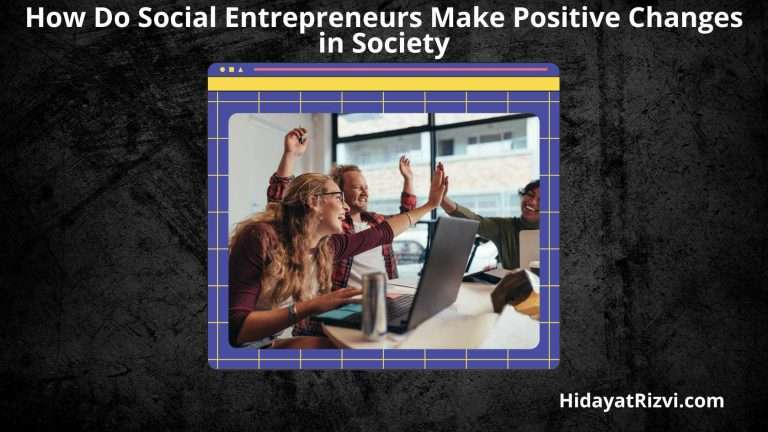 How Do Social Entrepreneurs Make Positive Changes in Society - Hidayat ...