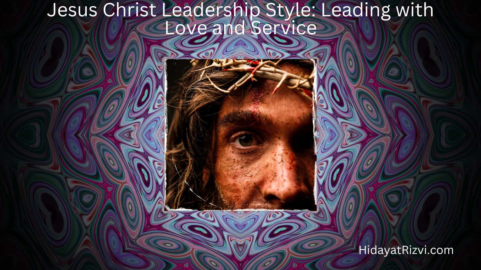 Jesus Christ Leadership Style: Leading with Love and Service