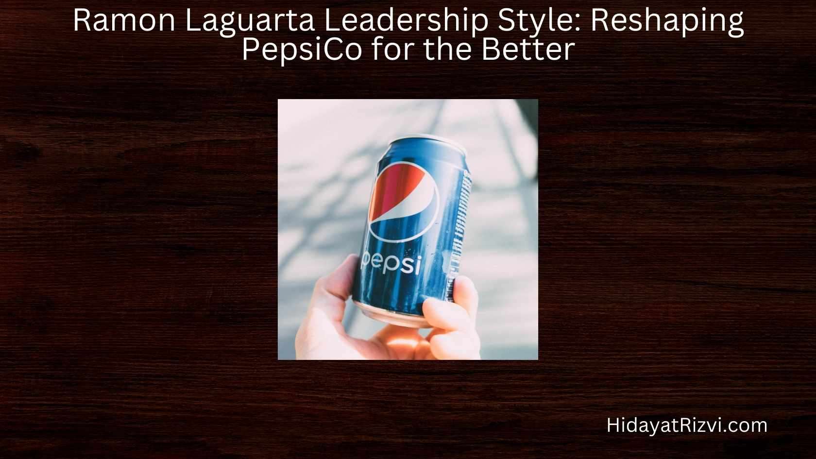 Ramon Laguarta Leadership Style: Reshaping PepsiCo for the Better ...