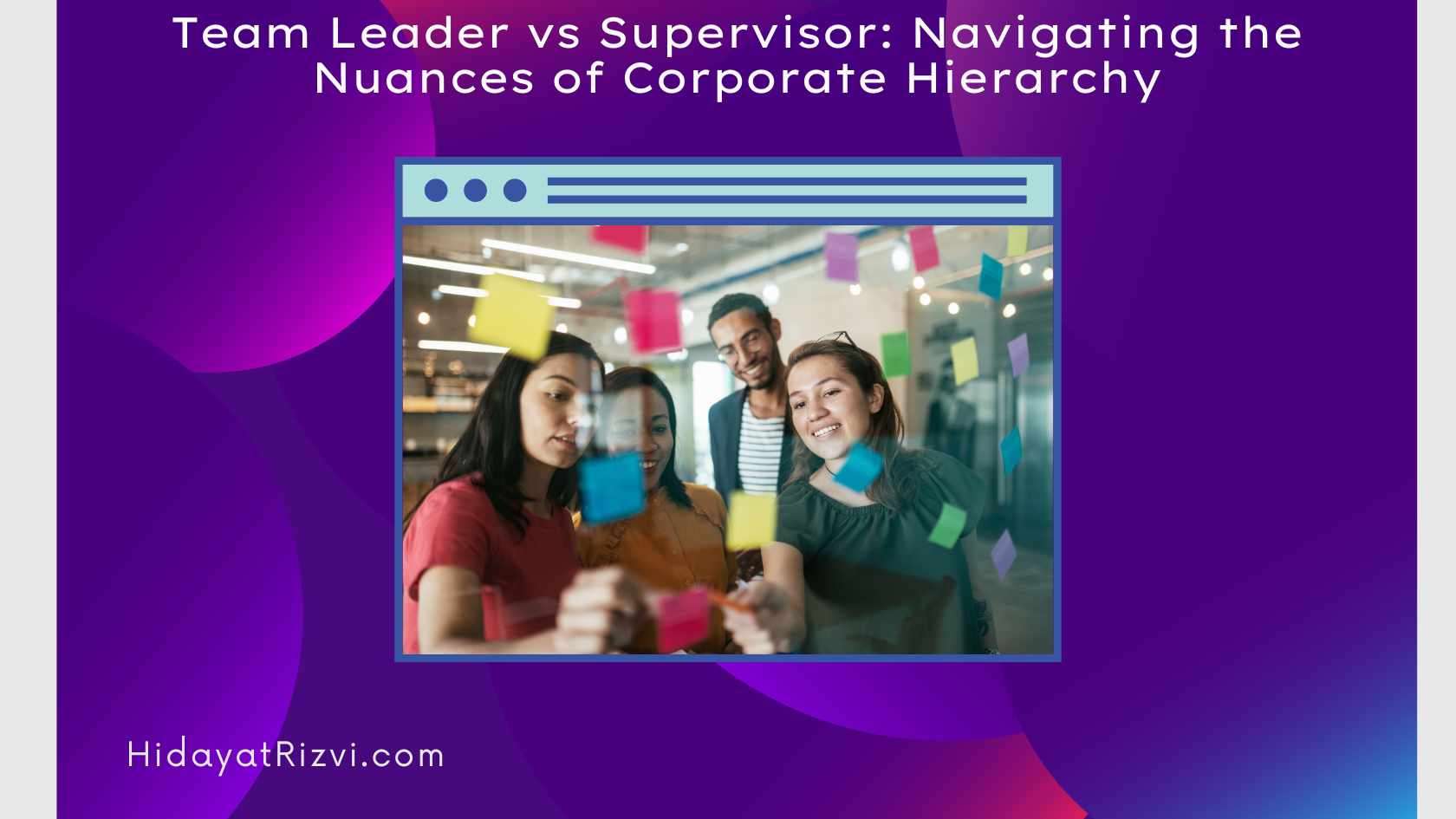 Team Leader vs Supervisor: Navigating the Nuances of Corporate Hierarchy - Hidayat Rizvi