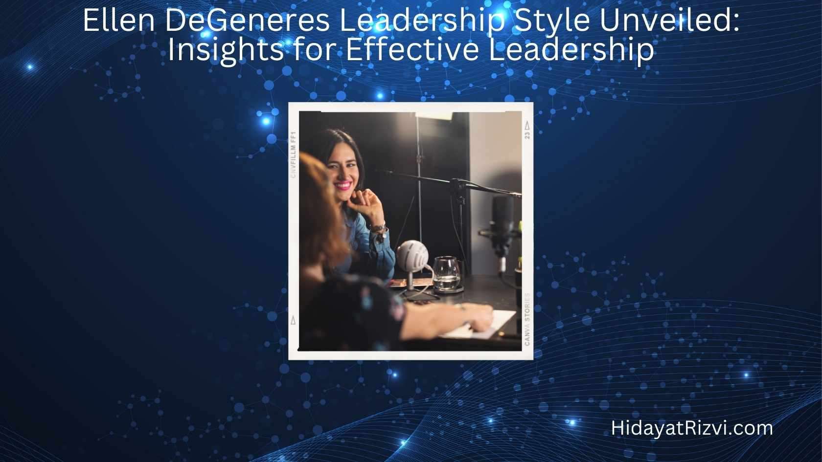 Ellen DeGeneres Leadership Style Unveiled: Insights for Effective Leadership - Hidayat Rizvi