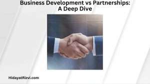 Business Development vs Partnerships: A Deep Dive - Hidayat Rizvi