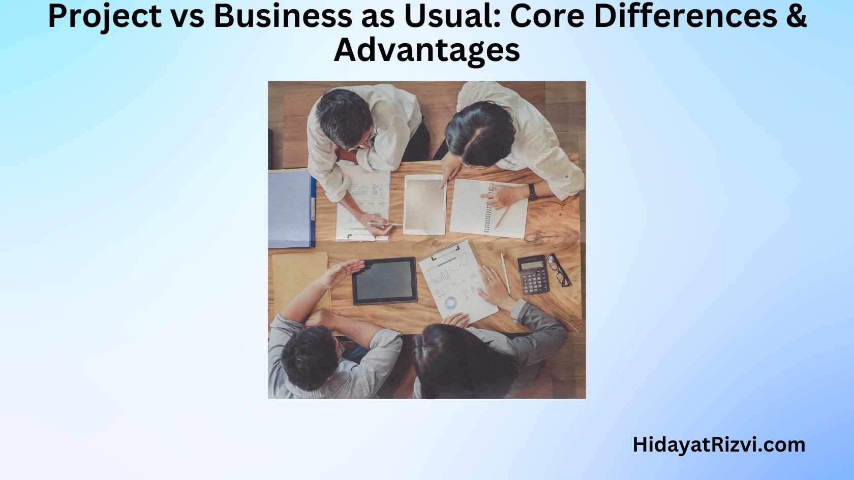 Project vs Business as Usual: Core Differences & Advantages - Hidayat Rizvi