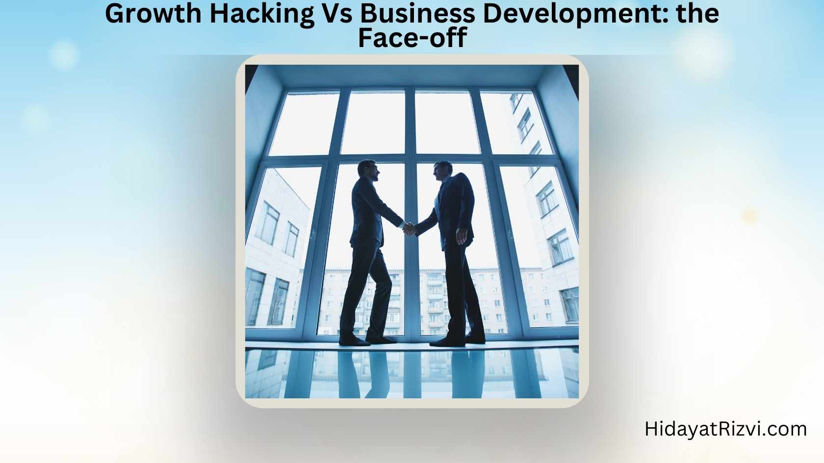 Growth Hacking Vs Business Development: the Face-off