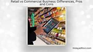 Retail vs Commercial Business: Differences, Pros and Cons - Hidayat Rizvi