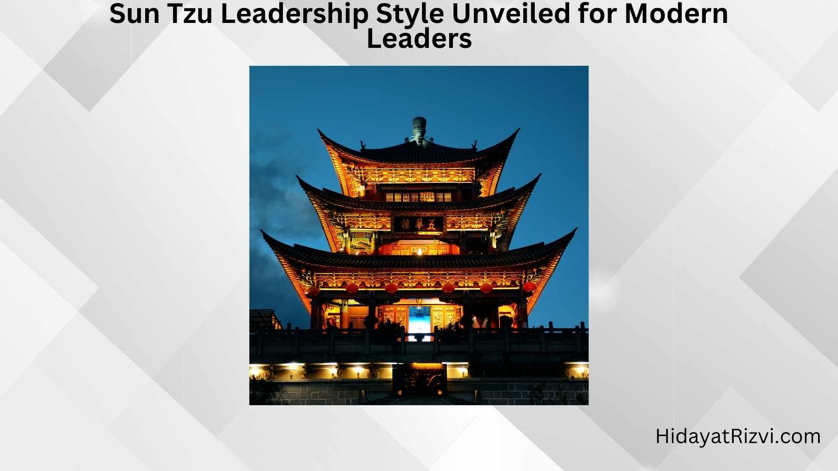 Sun Tzu Leadership Style Unveiled for Modern Leaders - Hidayat Rizvi