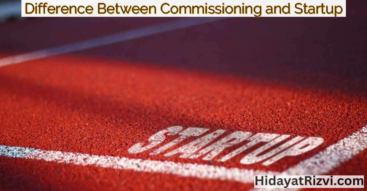 Difference Between Commissioning and Startup - Hidayat Rizvi