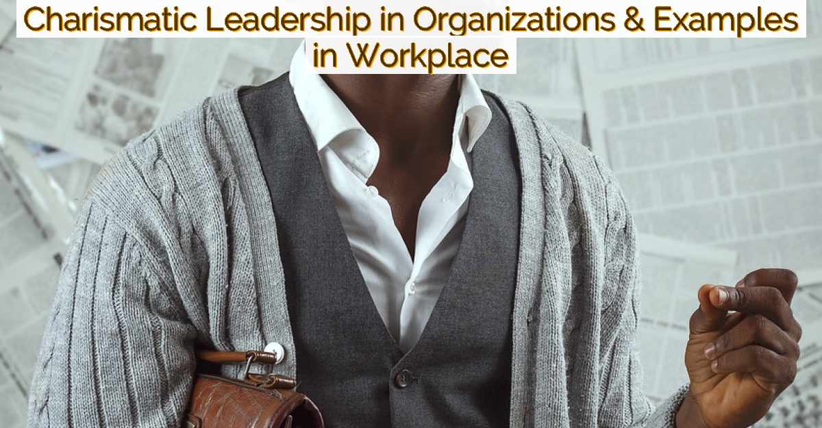 Charismatic Leadership in Organizations & Examples in Workplace ...